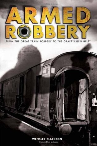 Armed Robbery: From the Great Train Robbery to the Graff's Gem Heist by ...