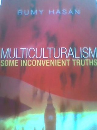 Multiculturalism: Some Inconvenient Truths by Rumy Hasan | Goodreads