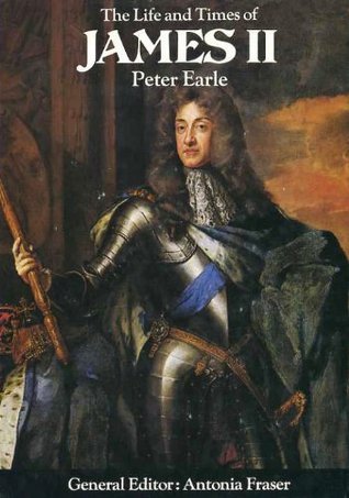 The Life and Times of James II by Peter Earle | Goodreads
