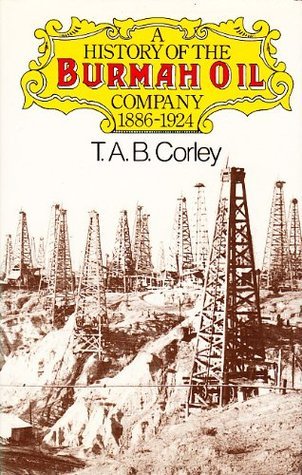 A History of the Burmah Oil Company, 1886-1924 by T.A.B. Corley | Goodreads