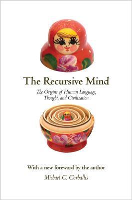 The Recursive Mind: The Origins of Human Language, Thought, and ...