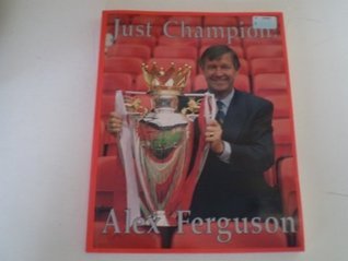 Just champion! by PETER FITTON' 'ALEX FERGUSON | Goodreads