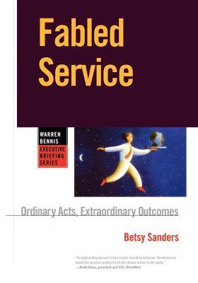Fabled Service: Ordinary Acts, Extraordinary Outcomes by Betsy Sanders ...