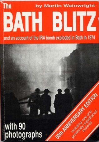 The Bath Blitz - and an account of the IRA bomb exploded in Bath in ...