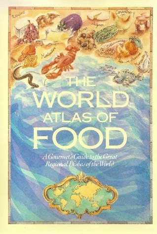 The World Atlas of Food: A Gourmet's Guide to the Great Regional Dishes ...