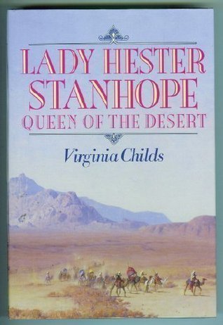 Lady Hester Stanhope: Queen of the desert by Virginia Childs | Goodreads