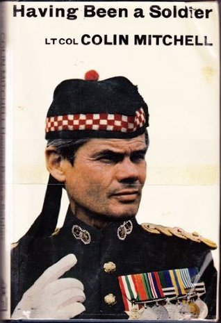Having been a Soldier by Lt. Col. Colin Mitchell | Goodreads