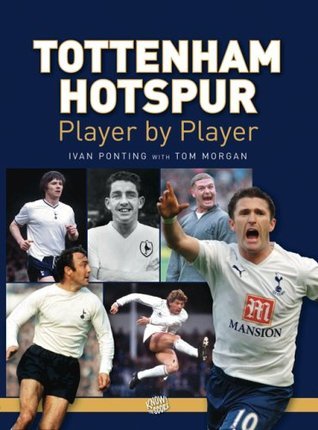 Tottenham Hotspur Player by Player by Ivan Ponting | Goodreads