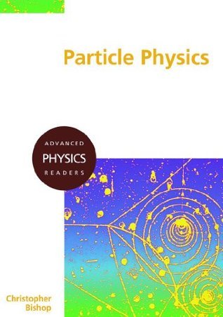 Particle Physics by Christopher Bishop | Goodreads