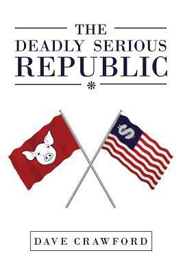 The Deadly Serious Republic by Dave Crawford | Goodreads