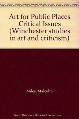 Art for Public Places Critical Issues by Malcolm Miles | Goodreads
