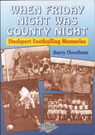 When Friday Night Was County Night: Stockport Footballing Memories by ...