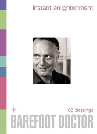 Instant Enlightenment : 108 Blessings by Barefoot Doctor | Goodreads