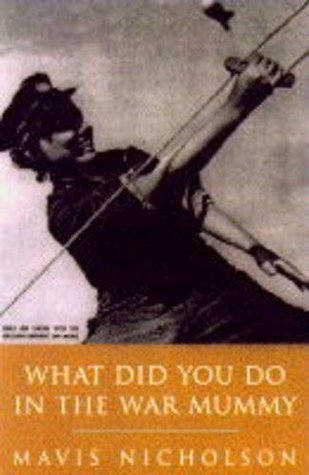 WHAT YOU DO IN WAR,MUMMY by Mavis Nicholson | Goodreads