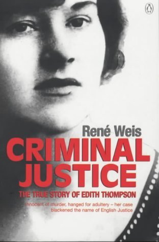 Criminal Justice: The True Story of Edith Thompson by René Weis | Goodreads