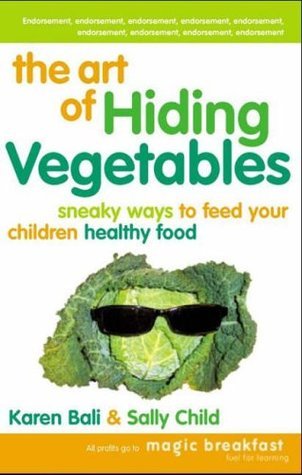 The Art of Hiding Vegetables : Sneaky Ways to Feed Your Children ...