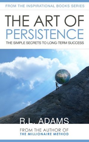 The Art of Persistence - The Simple Secrets to Long-Term Success by R.L ...