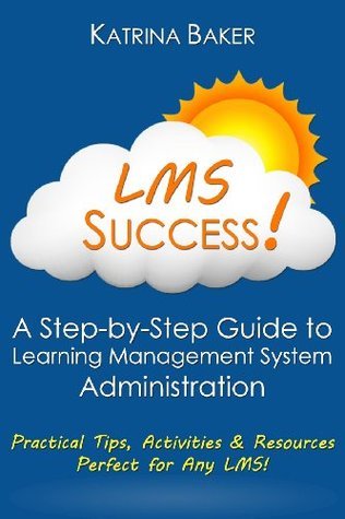 LMS Success! A Steppby-Step Guide to Learning Managment System ...