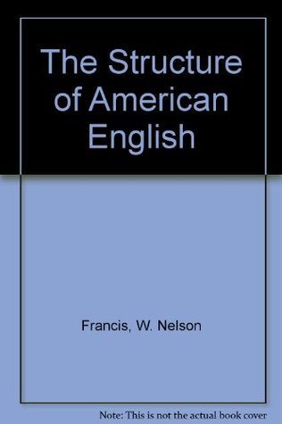 The structure of American English by W. Nelson Francis | Goodreads
