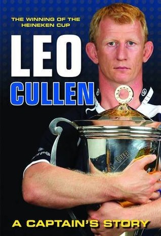 The Winning of the Heineken Cup: Leo Cullen a Captain's Story by Leo Cullen | Goodreads