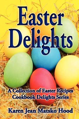 Easter Delights Cookbook: A Collection of Easter Recipes by Karen Jean ...