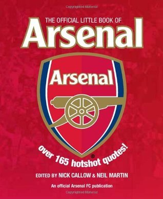 Little Book of Arsenal: Over 185 Hotshot Quotes! by Nick Callow | Goodreads