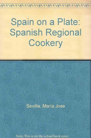 Spain on a Plate: Spanish Regional Cookery by Maria Jose Sevilla ...