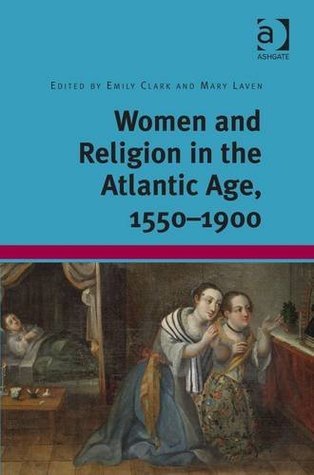 Women and Religion in the Atlantic Age, 1550-1900 by Mary Laven | Goodreads