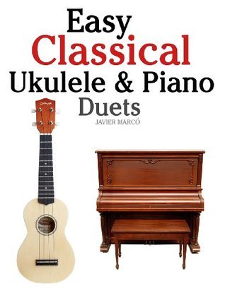 Easy Classical Ukulele & Piano Duets: Featuring music of Bach, Mozart ...
