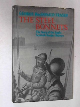 The steel bonnets by George MacDonald Fraser | Goodreads