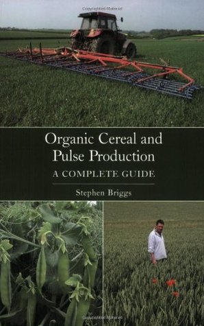 Organic Cereal and Pulse Production: A Complete Guide by Stephen Briggs ...