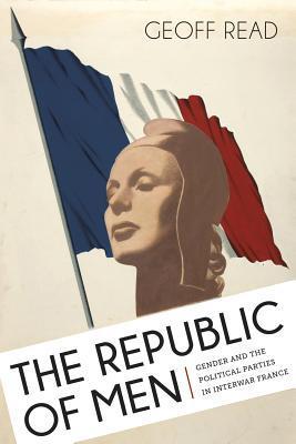 The Republic of Men: Gender and the Political Parties in Interwar ...