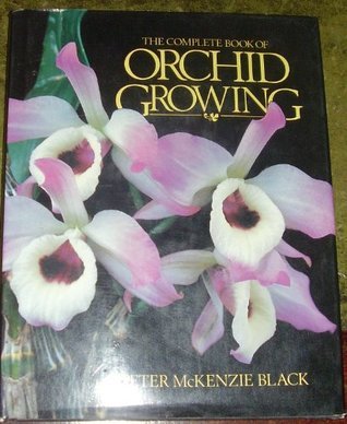 The Complete Book of Orchid Growing by Peter McKenzie Black | Goodreads
