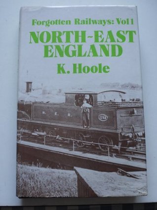 Forgotten Railways: North-East England by Ken Hoole | Goodreads