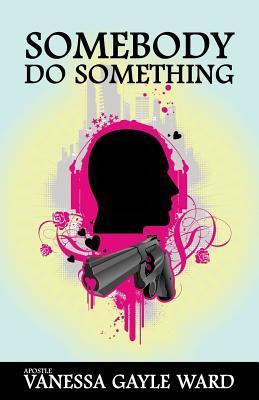 Somebody Do Something by Vanessa Gayle Ward | Goodreads