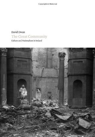 The Great Community: Culture and Nationalism in Ireland by David Dwan ...