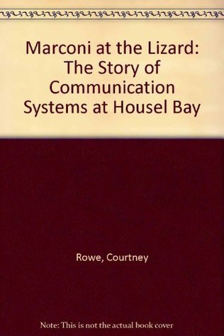Marconi at the Lizard: The Story of Communication Systems at Housel Bay ...