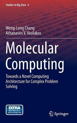 Molecular Computing: Towards a Novel Computing Architecture for Complex Problem Solving by Weng ...