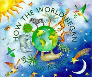 How the World Began by Lindy Norton | Goodreads