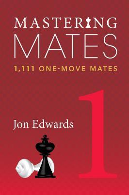 Mastering Mates 1: 1,111 One-Move Mates by Jon Edwards | Goodreads