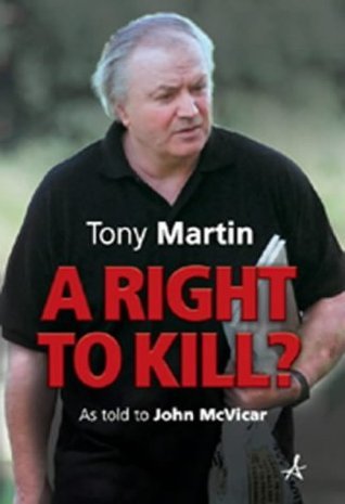 A Right to Kill? Tony Martin's Story by John McVicar | Goodreads