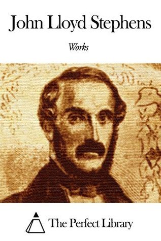 Works of John Lloyd Stephens by John Lloyd Stephens | Goodreads