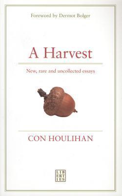 A Harvest: New, rare and uncollected essays by Con Houlihan | Goodreads