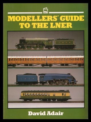 Modellers' Guide to the LNER by David Adair | Goodreads
