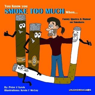 You Know you SMOKE TOO MUCH When… by Peter Syrek | Goodreads