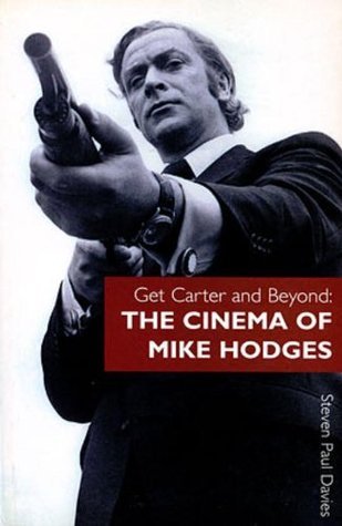 Get Carter and Beyond: The Cinema of Mike Hodges by Steven Paul Davies | Goodreads