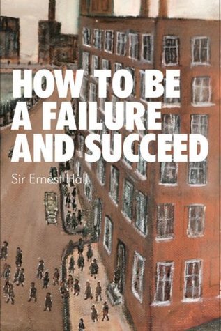 How to Be a Failure and Succeed by Ernest Hall | Goodreads