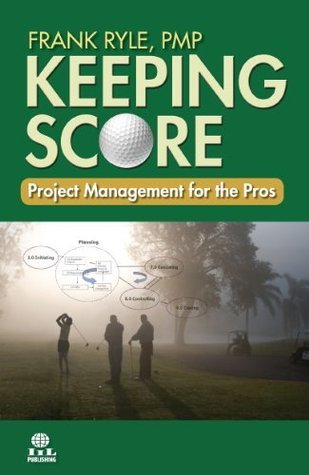 Keeping Score: Project Management for the Pros by Frank Ryle | Goodreads