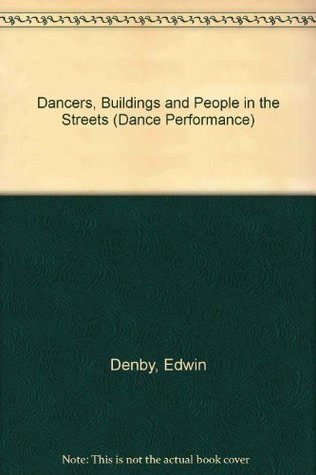 Dancers, Buildings and People in the Streets by Edwin Denby | Goodreads