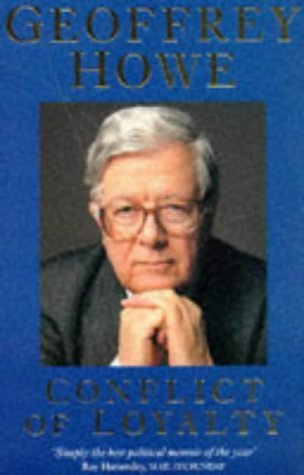 Conflict of Loyalty by Geoffrey Howe | Goodreads